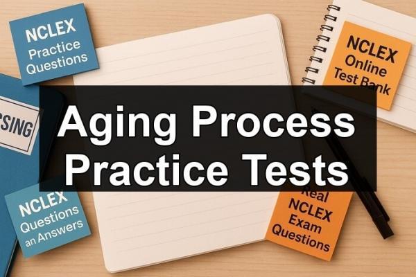 Aging Process Practice Tests – Nclex Guide